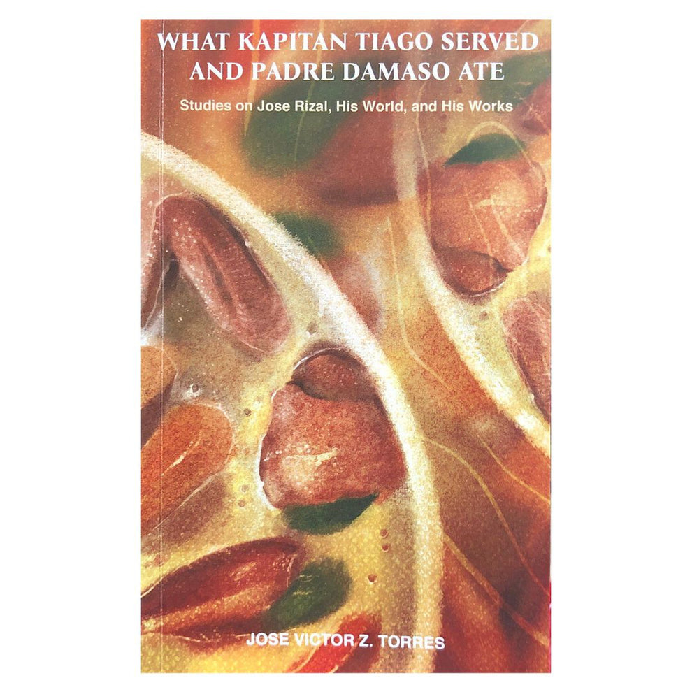 What Kapitan Tiago Served and Padre Damaso ate: Studies on Jose Rizal ...