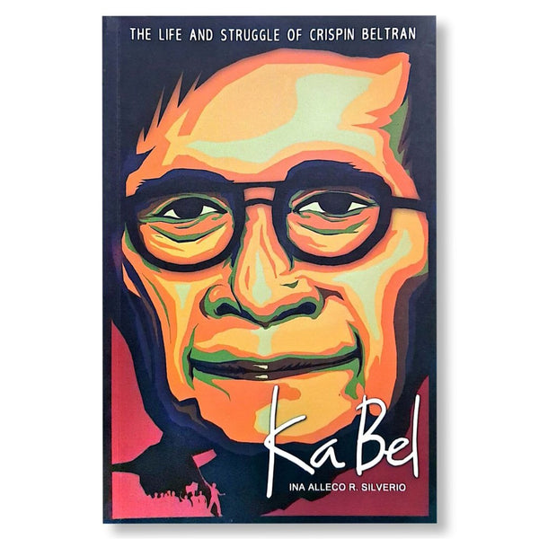 Ka Bel: The Life and Struggle of Crispin Beltran by Ina Alleco R. Silv ...