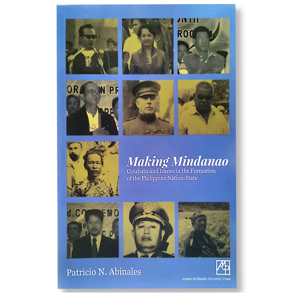 Making Mindanao: Cotabato and Davao in the Formation of the Philippine ...